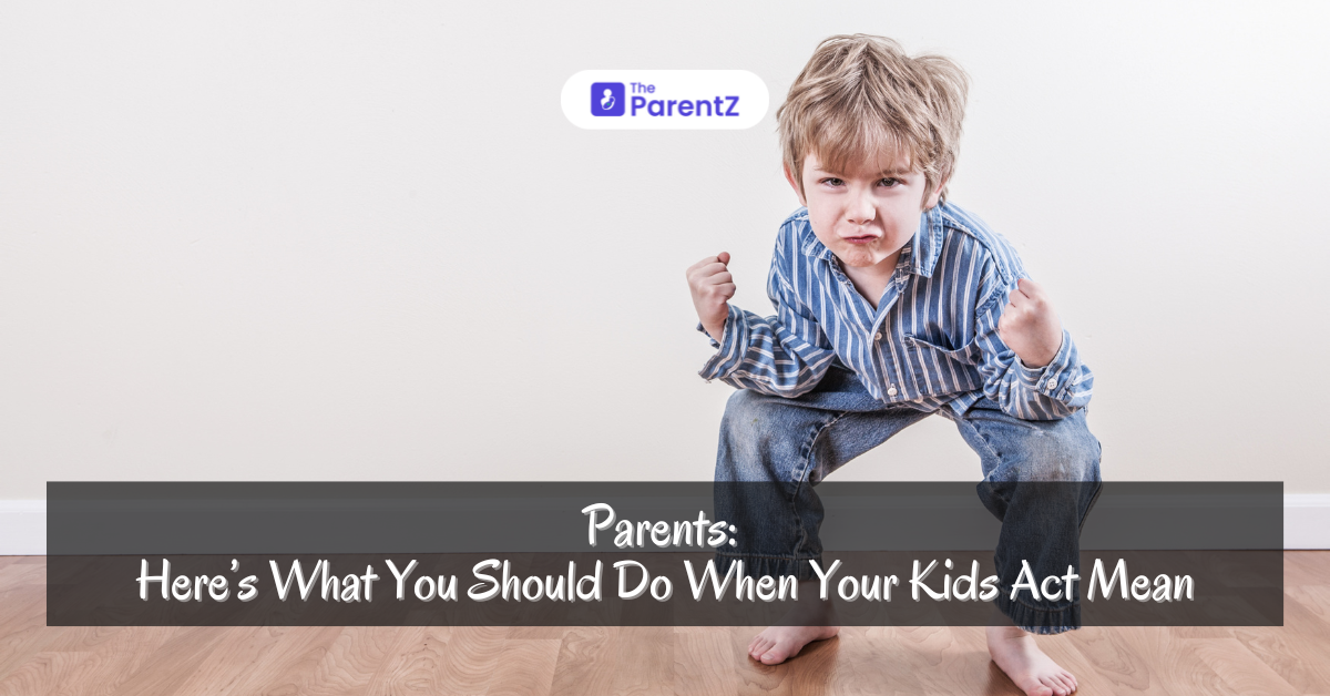 Parents: Here’s What You Should Do When Your Kids Act Mean