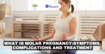 What Is Molar Pregnancy: Symptoms, Complications and Treatment