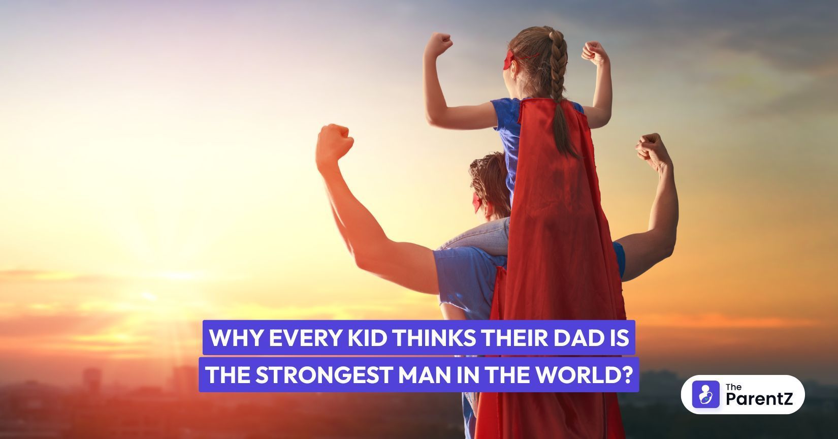 Why Every Kid Thinks Their Dad Is the Strongest Man in the World?