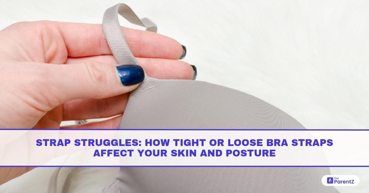 Strap Struggles: How Tight Or Loose Bra Straps Affect Your Skin And Posture