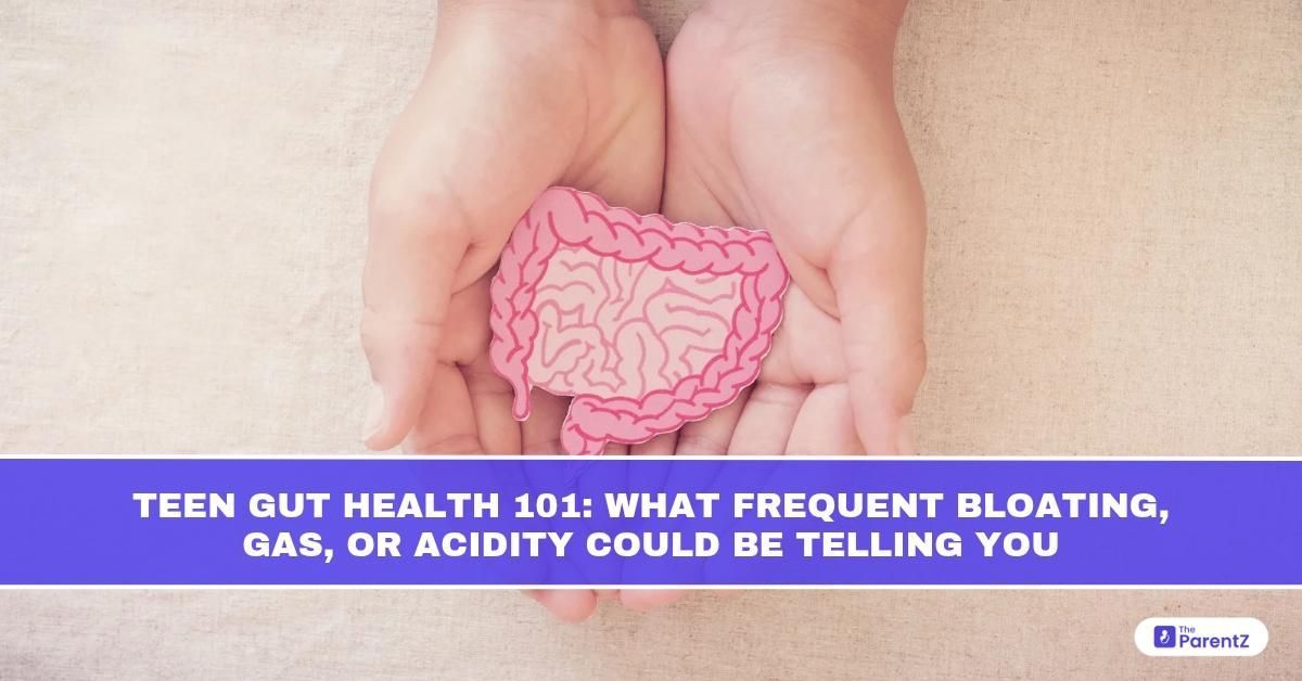 Teen Gut Health 101: What Frequent Bloating, Gas, or Acidity Could Be ...